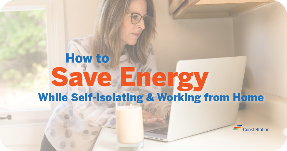 How to Save Energy Isolating & Working from Home | Constellation