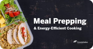 Meal Prepping & Energy-Efficient Cooking | Constellation