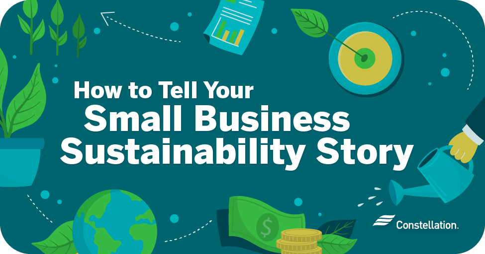 How to Tell Your Business’s Sustainability Story | Constellation