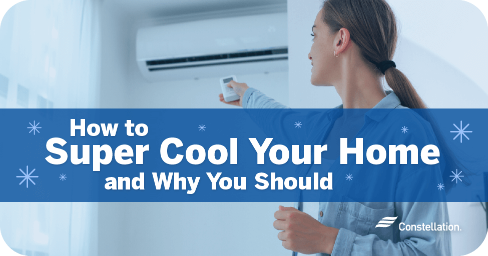 How to Super Cool Your Home & Why You Should | Constellation